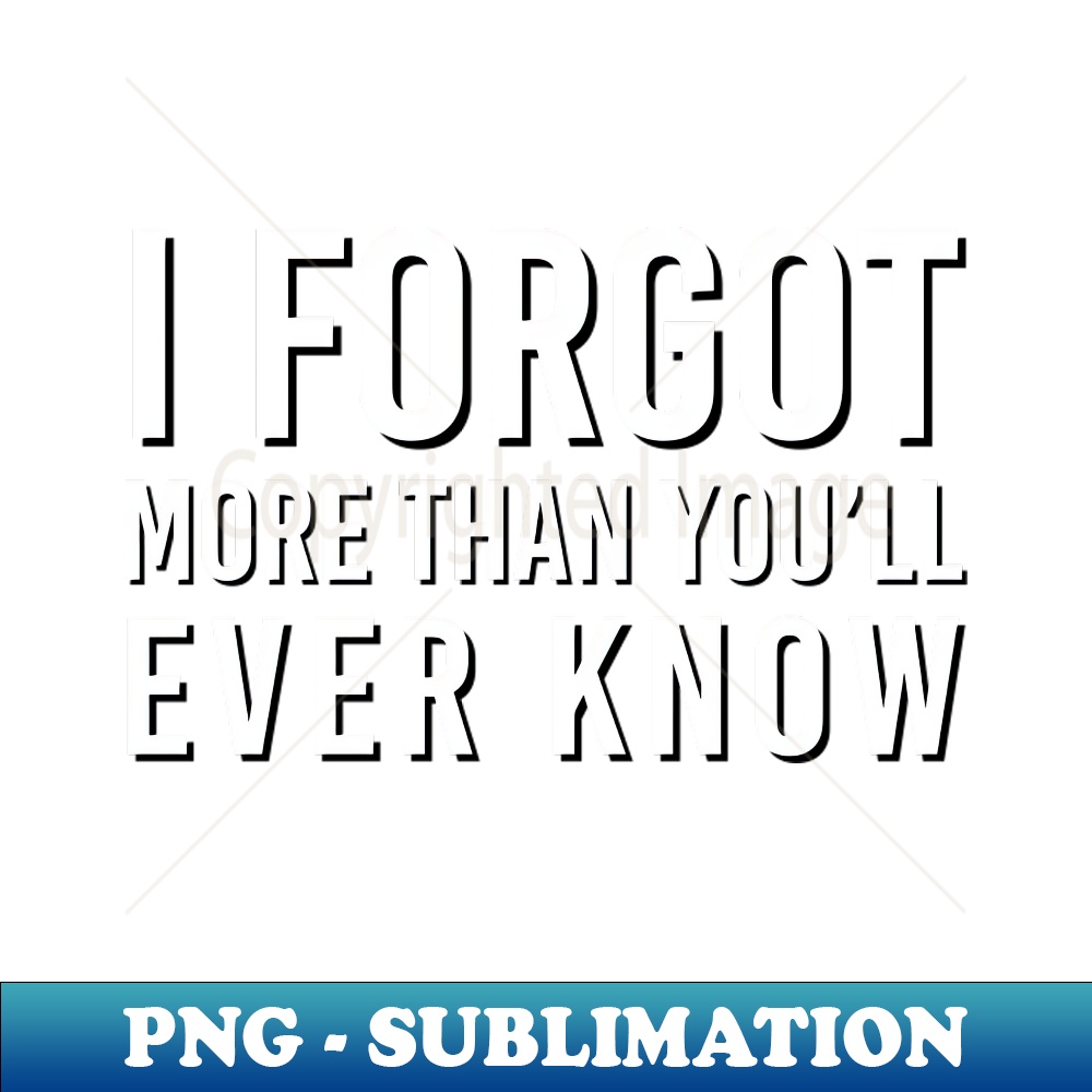 FUNNY QUOTES I FORGOT MORE THAN YOU WILL EVER KNOW - High-R | Inspire ...
