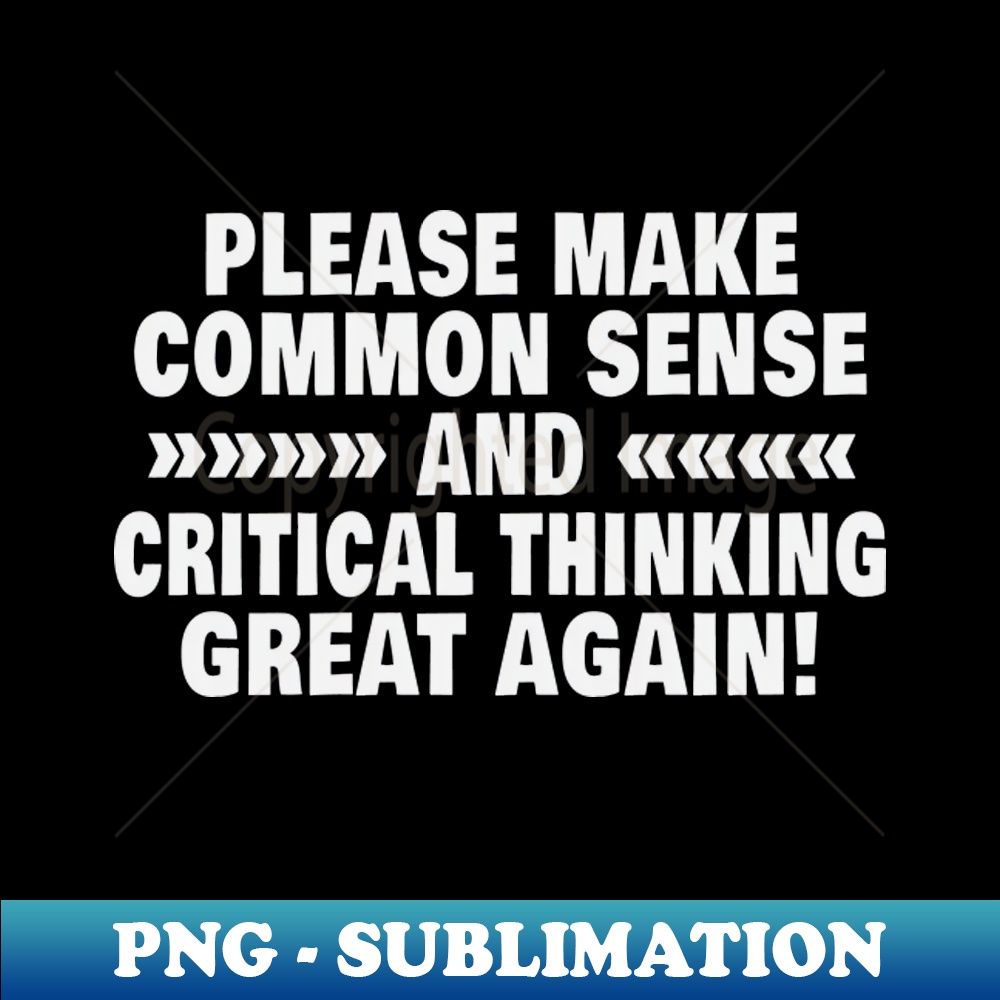 Please Make Common Sense And Critical Thinking Great Again - | Inspire ...