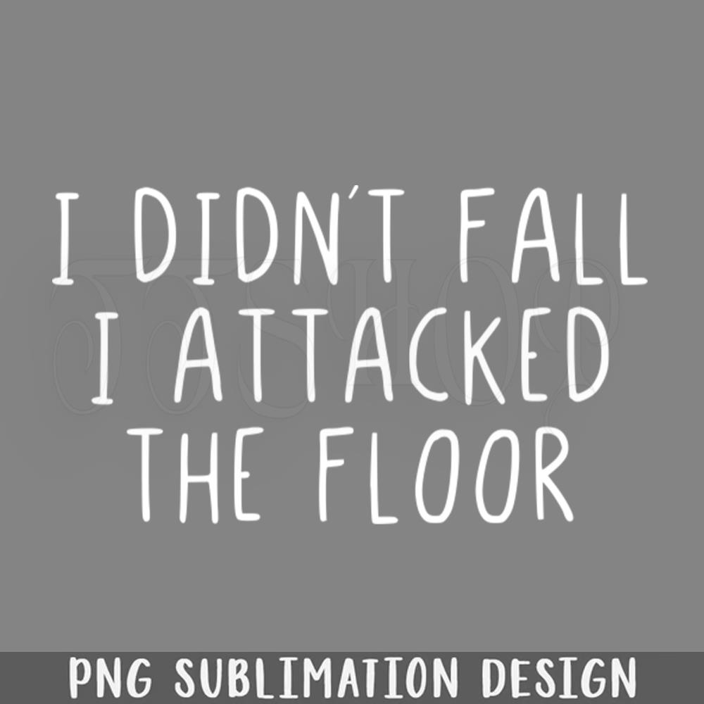 I didnt fall I attacked the floor PNG Download | Inspire Uplift