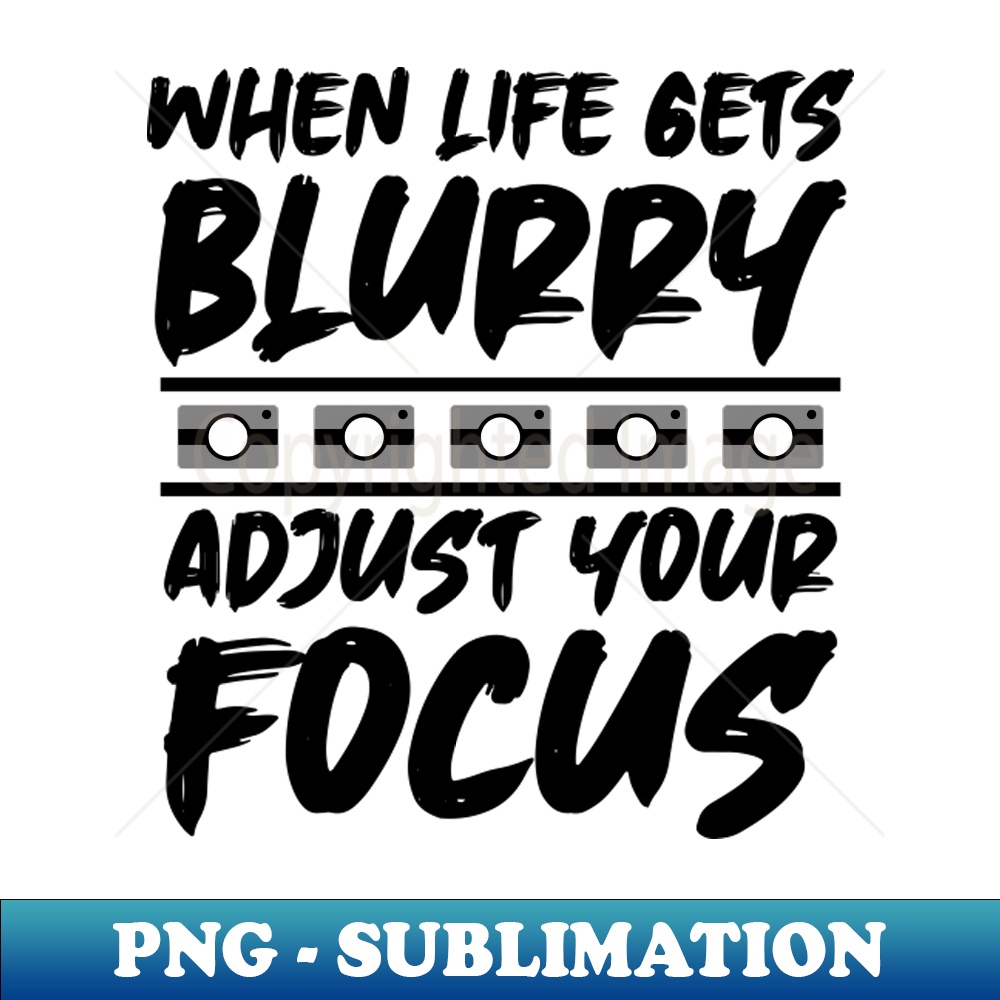 When Life Gets Blurry Adjust Your Focus - PNG Transparent Di | Inspire ...