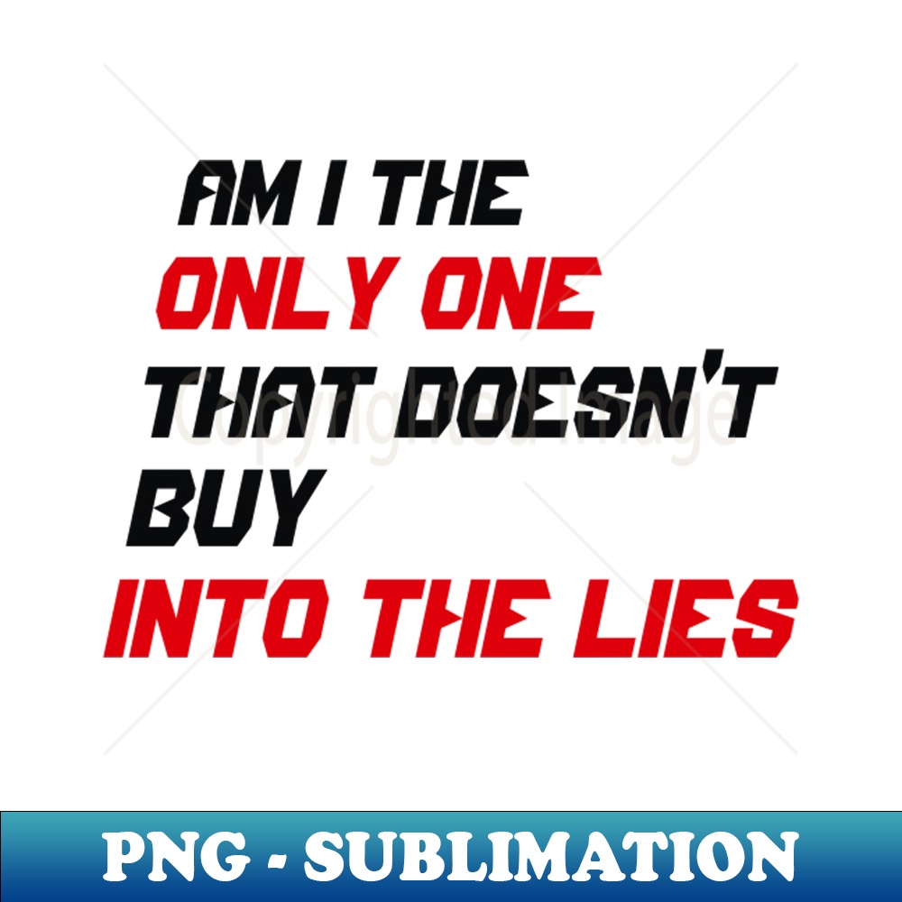 AM I THE ONLY ONE THAT DOESNT BUY INTO THE LIES - PNG Transp | Inspire ...