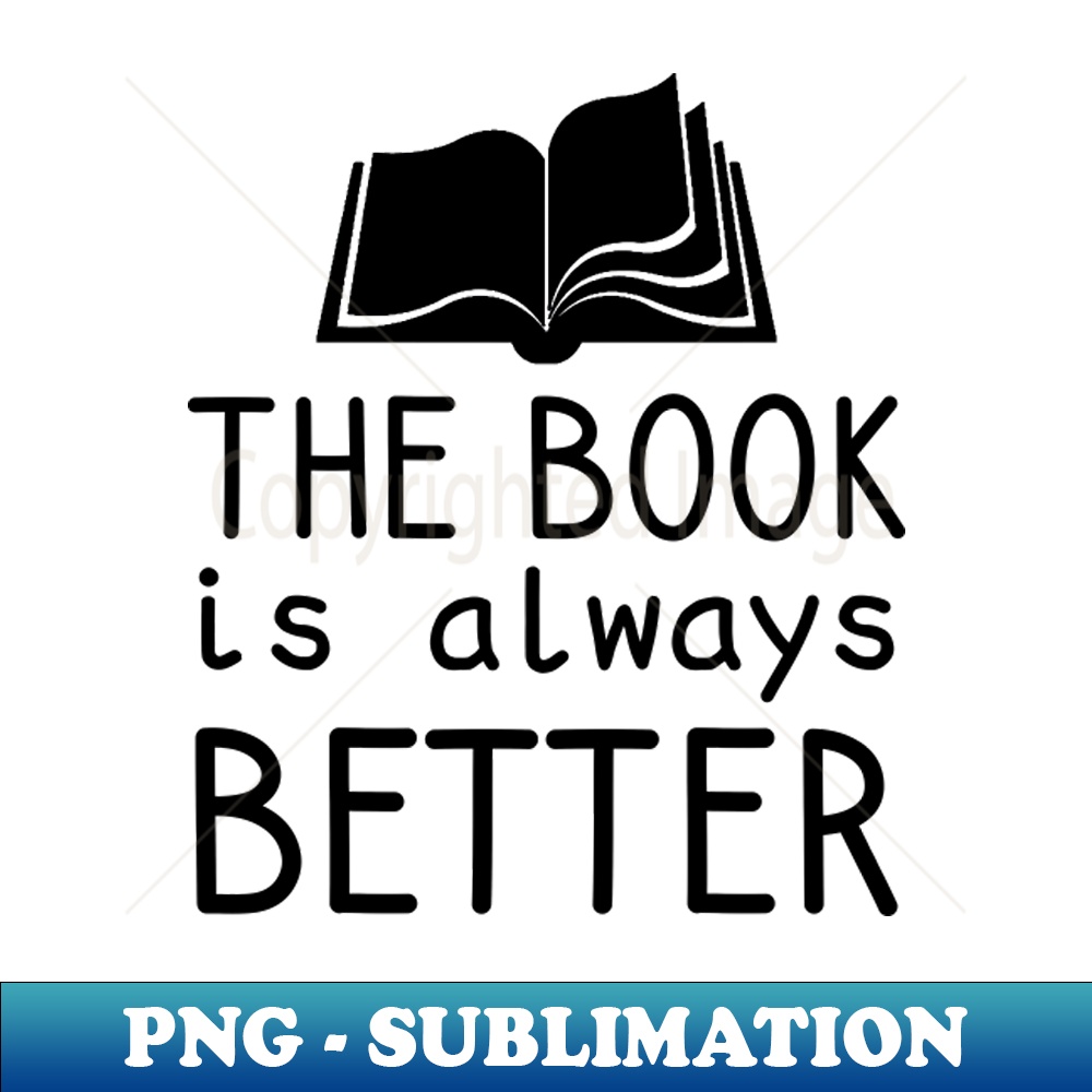 The Book Is Always Better - High-Resolution PNG Sublimation | Inspire ...