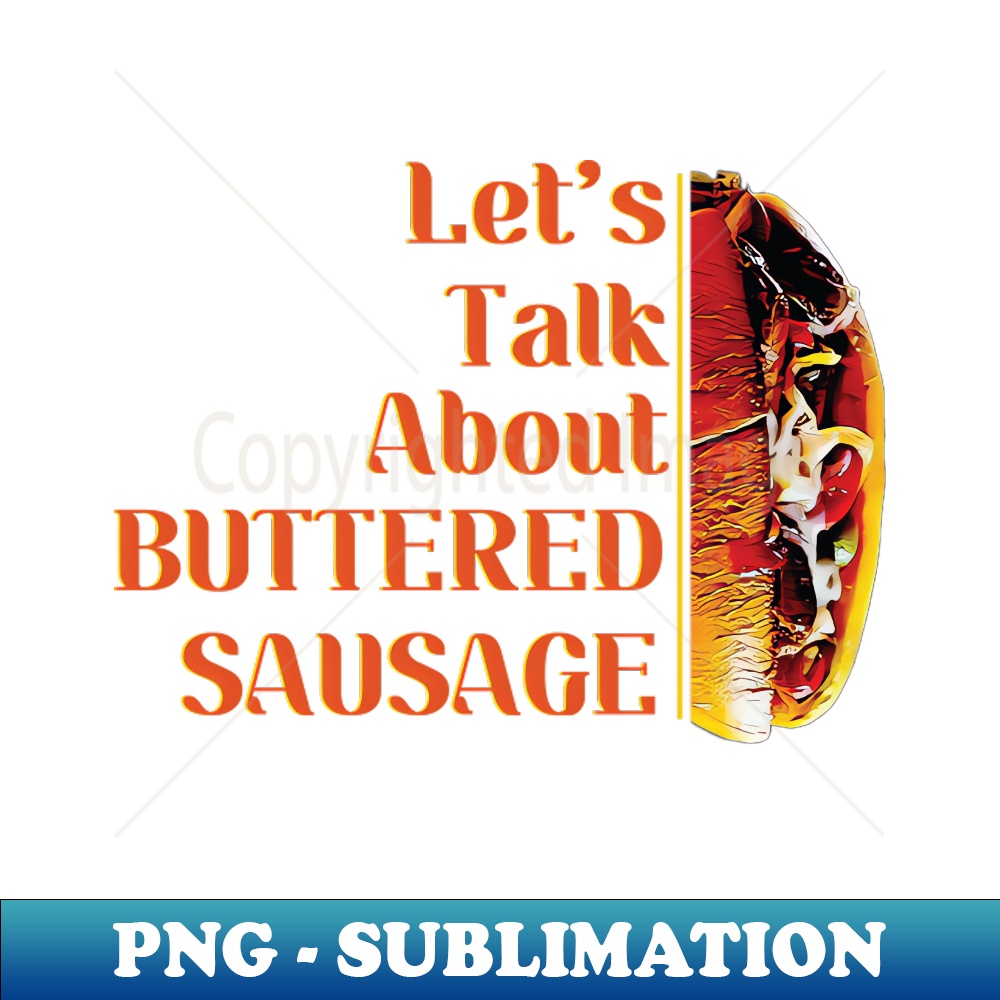 Lets Talk About Buttered Sausage - Exclusive PNG Sublimation | Inspire ...