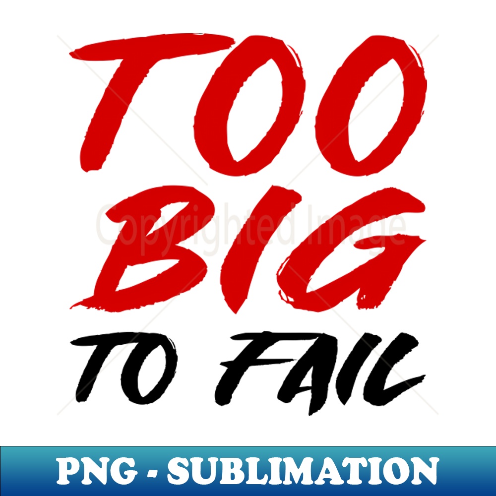 Too big to fail - Sublimation-Ready PNG File - Unlock Vibran | Inspire ...