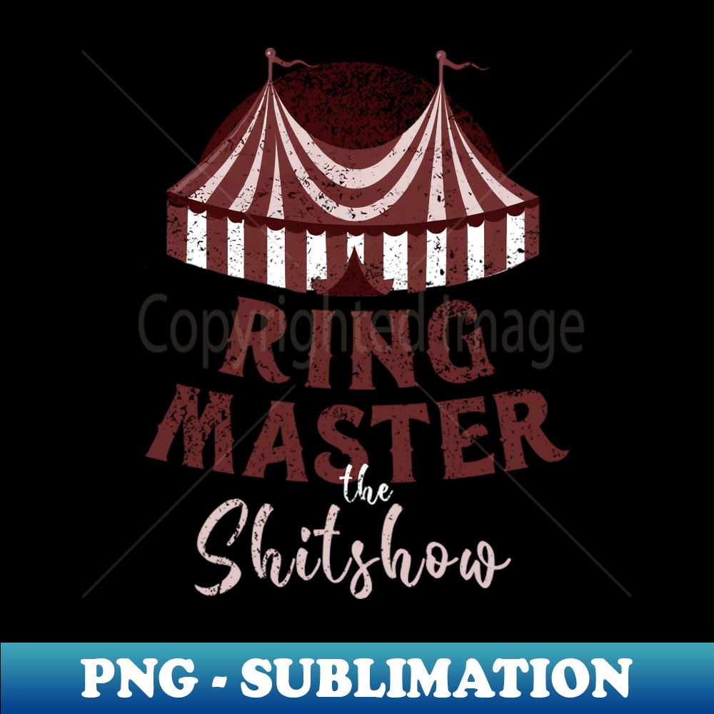 Ringmaster Of The Shit Show - Exclusive PNG Sublimation Down - Inspire ...