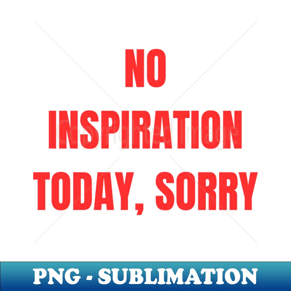 no inspiration today sorry - PNG Transparent Sublimation Des | Inspire ...