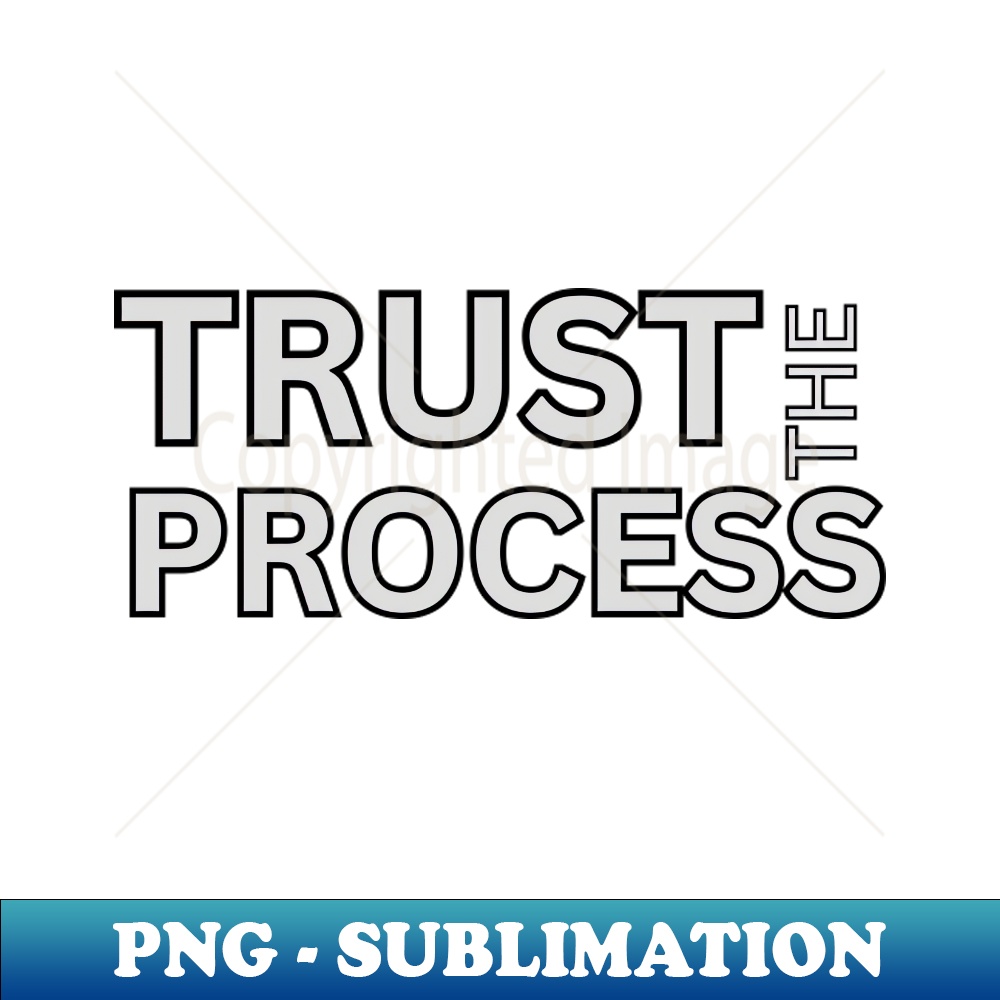 Trust The Process - High-Resolution PNG Sublimation File - I | Inspire Uplift