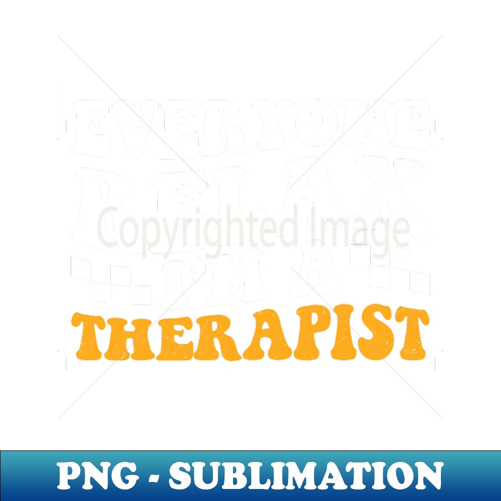 Everyone Relax Im A Therapist Funny Humor Sarcastic - Creati | Inspire ...