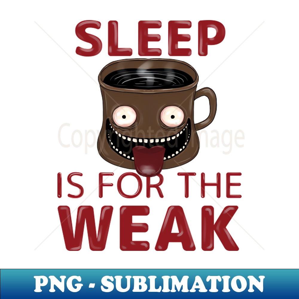 SLEEP IS FOR THE WEAK CRAZY COFFE PEOPLE - Exclusive PNG Sub | Inspire ...