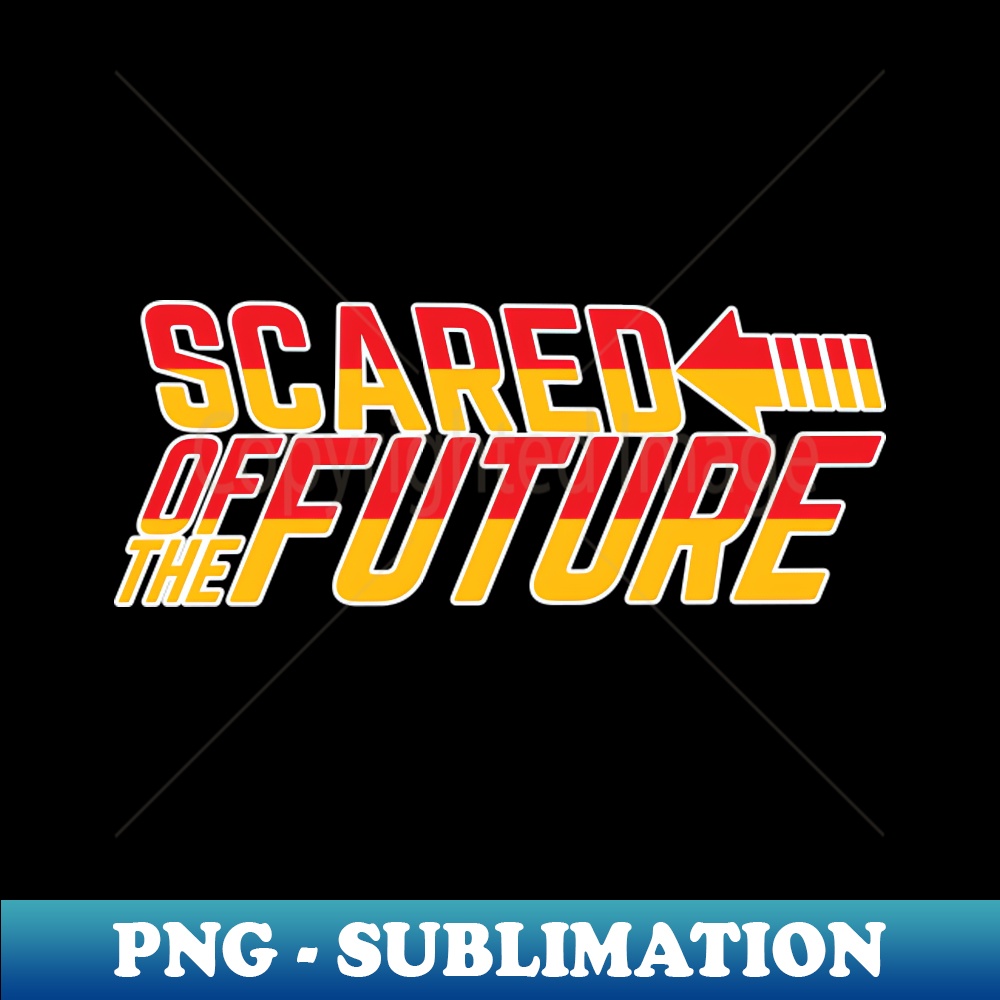 Scared Of The Future - High-Resolution PNG Sublimation File - Inspire ...