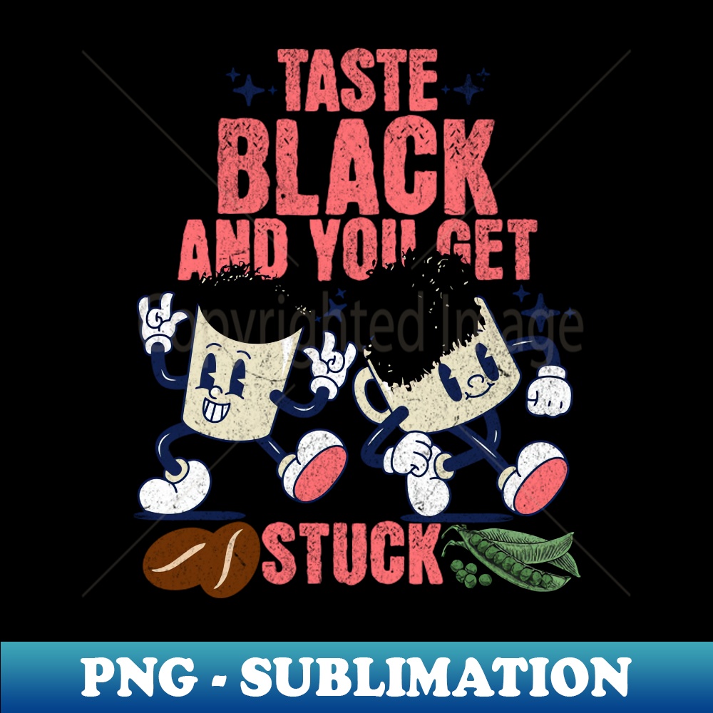 Taste black and you get stuck - Elegant Sublimation PNG Down | Inspire ...