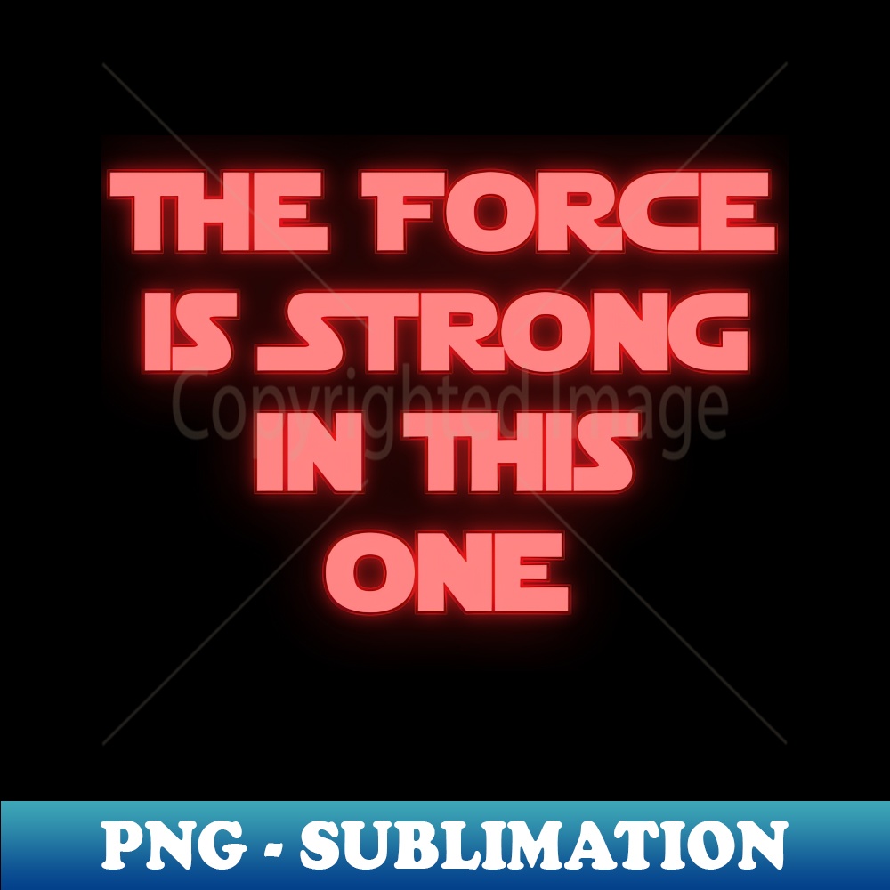 The Force is Strong in This One - Instant Sublimation Digita | Inspire ...