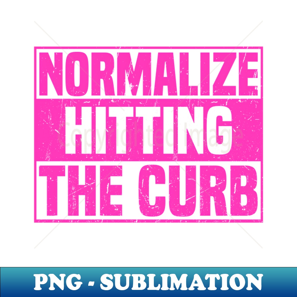 Normalize Hitting the Curb Funny - Signature Sublimation PNG | Inspire Uplift