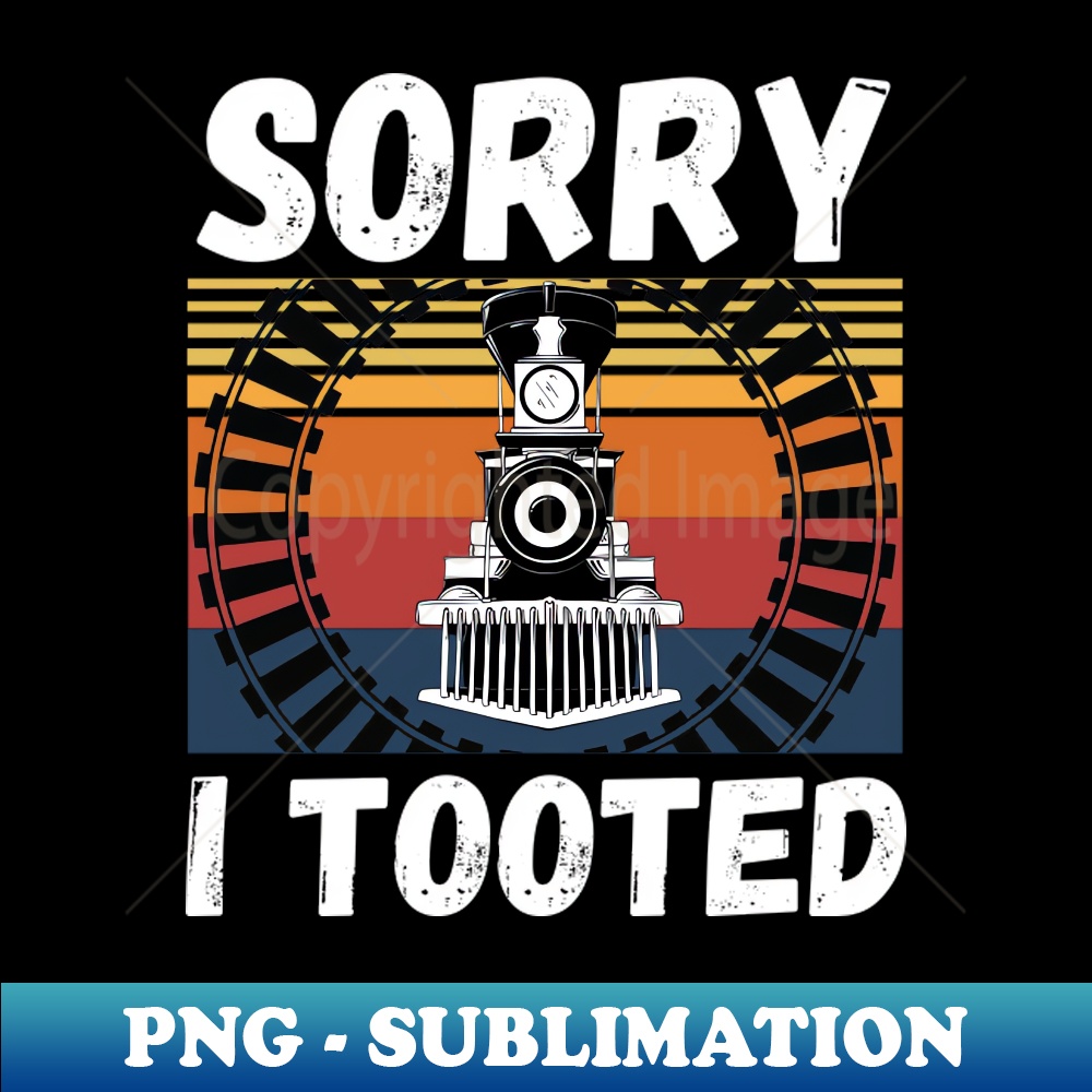 Sorry I Tooted Funny Train - Special Edition Sublimation PNG | Inspire ...