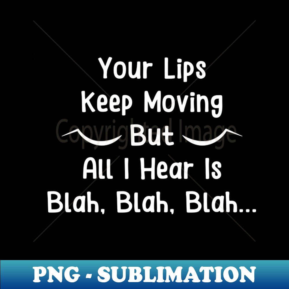 Your Lips Keep Moving But All I Hear Is Blah Blah Blah Funny | Inspire ...