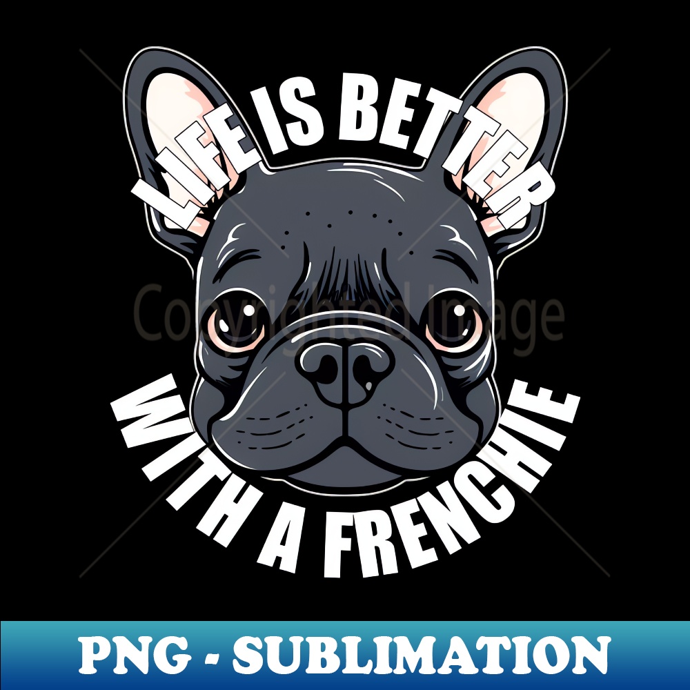 French Bulldog Life is Better With A Frenchie - High-Resolut | Inspire ...