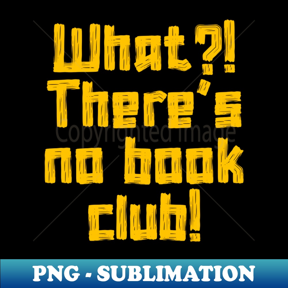 What theres no Book Club Hm - Unique Sublimation PNG Downloa | Inspire ...