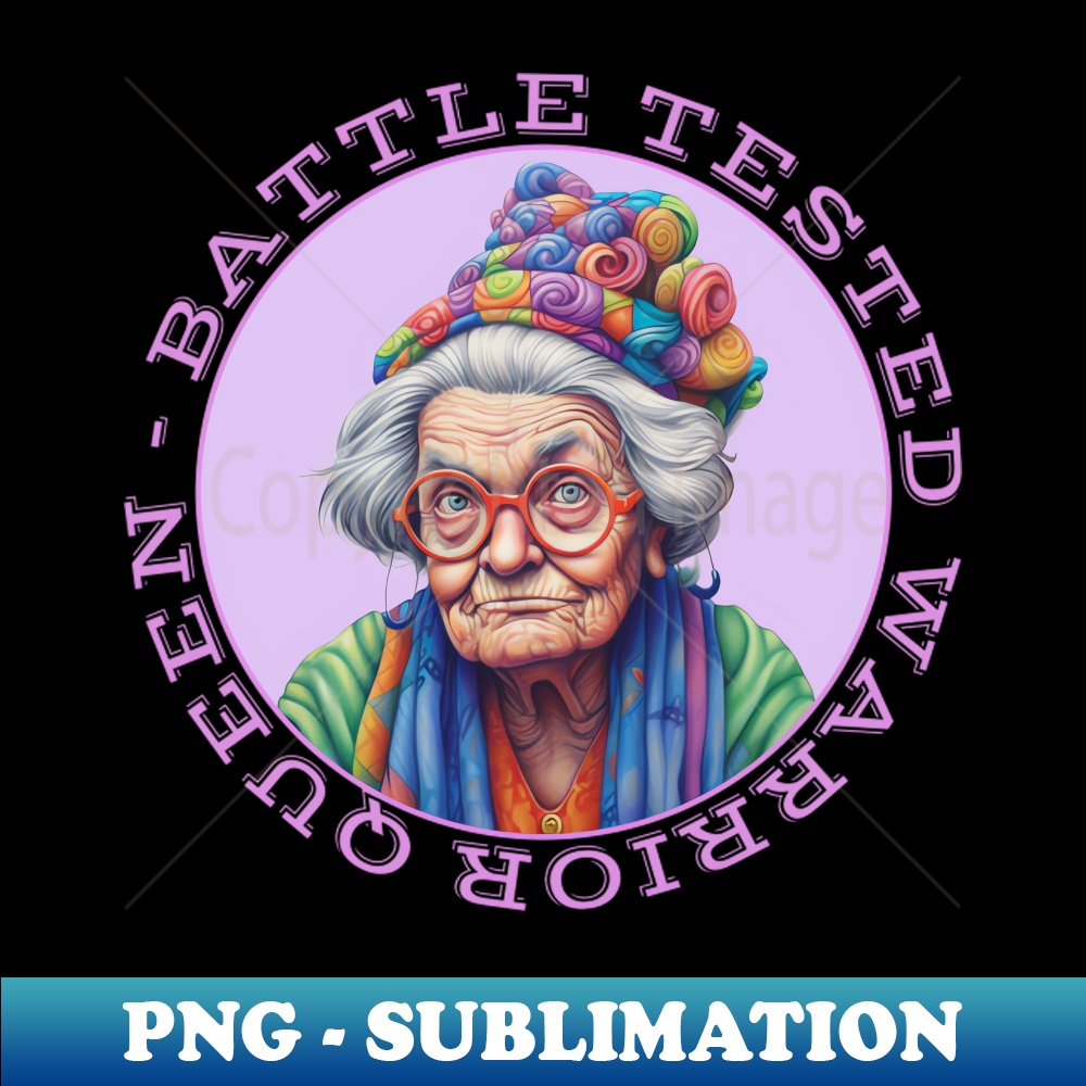 Battle Tested Warrior Queen Grumpy Old Woman - Artistic Subl | Inspire ...