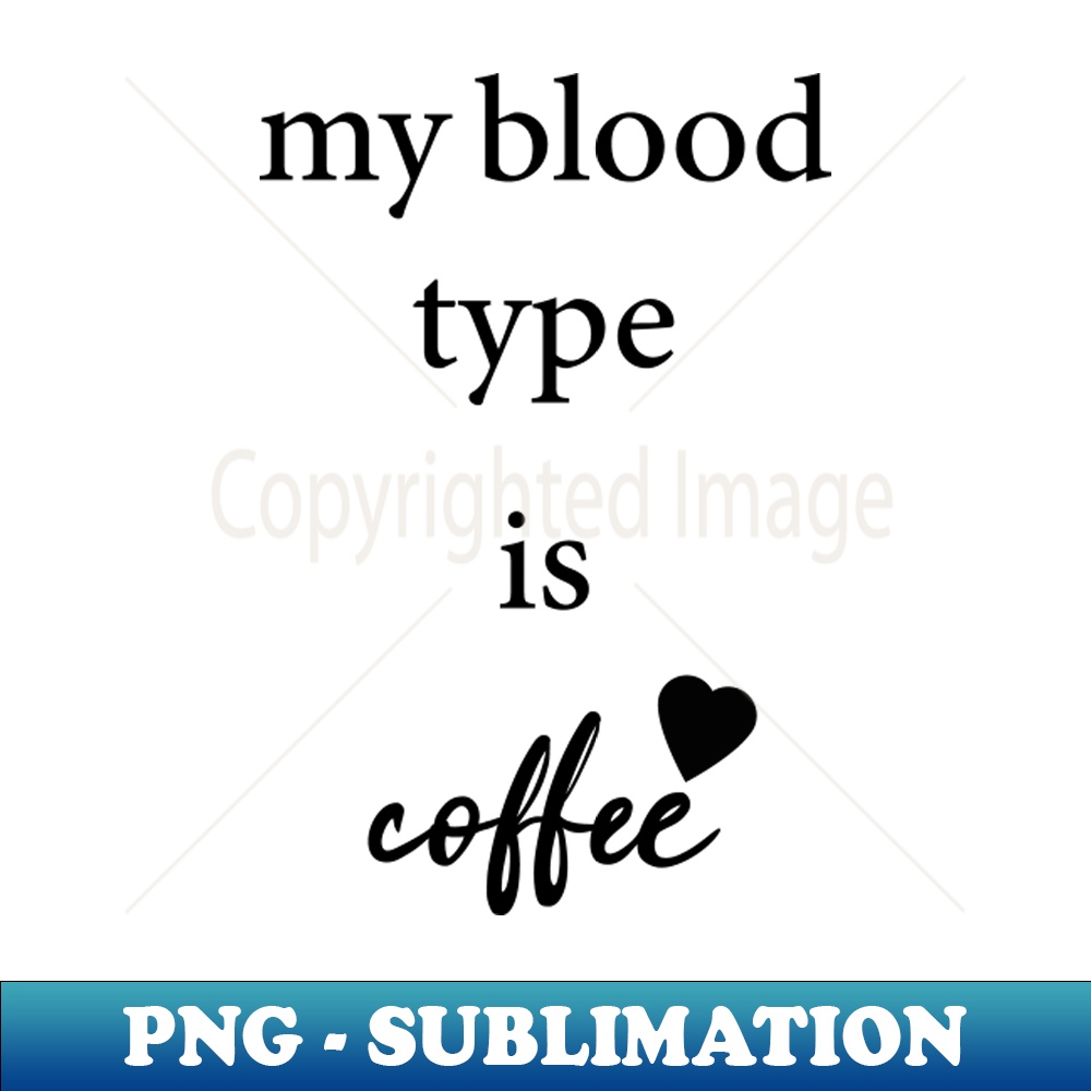 my blood type is coffee - Elegant Sublimation PNG Download - - Inspire ...