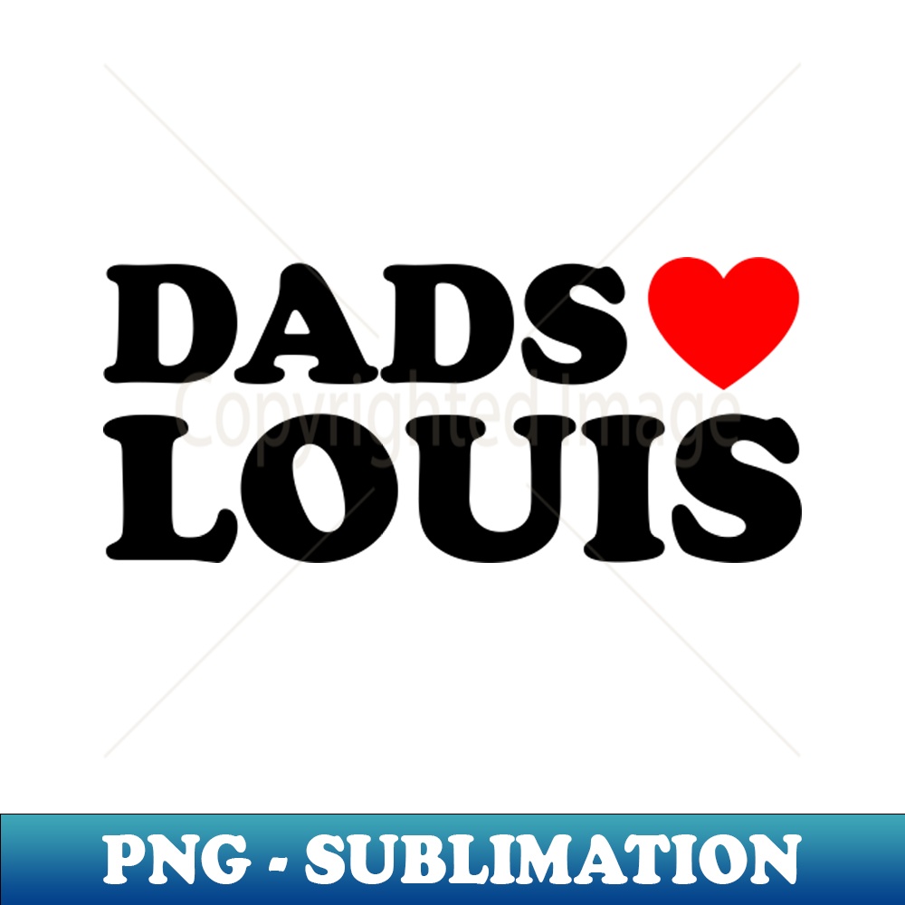 Dads Heart Louis - Dads Love Louis - High-Quality PNG Sublim | Inspire ...