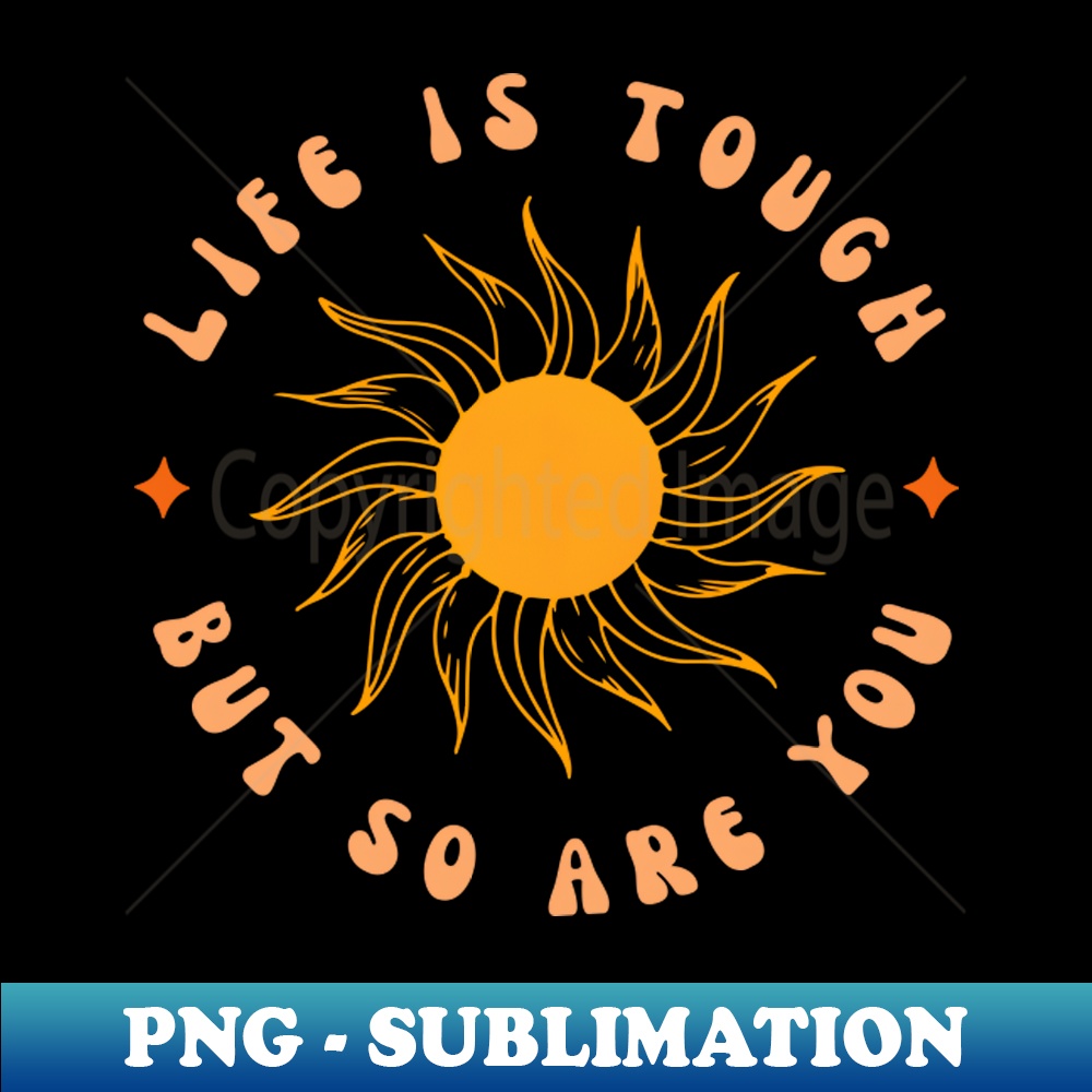 Life Is Tough But So Are You - PNG Transparent Sublimation F | Inspire ...