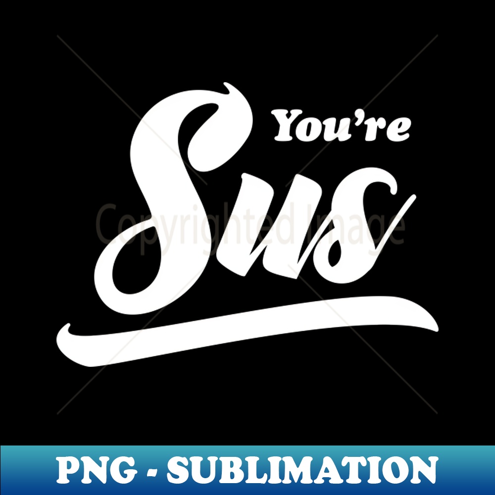 Youre Sus - High-Resolution PNG Sublimation File - Unleash Y - Inspire ...