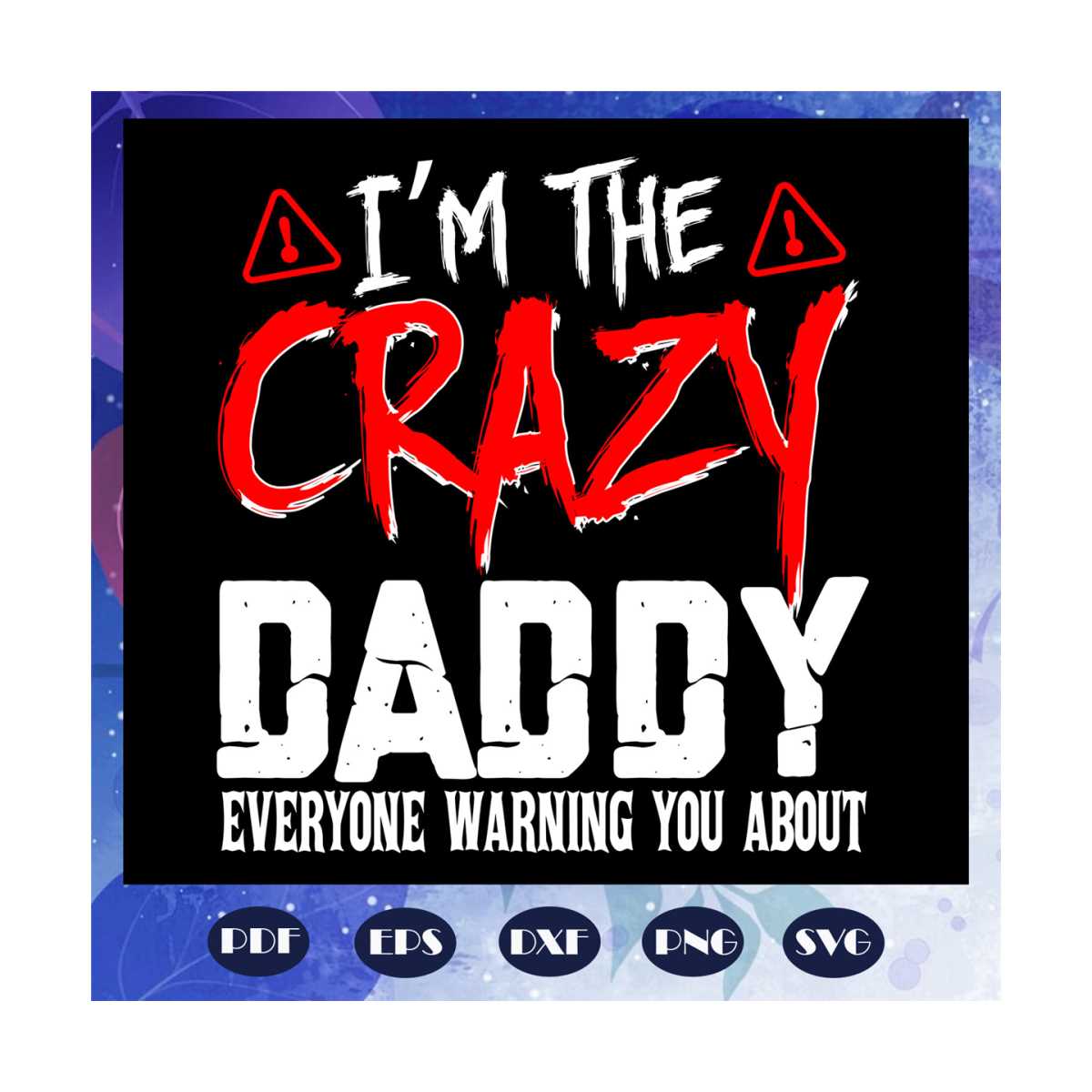 I Am The Crazy Daddy Everyone Warning You About Svg Daddy G Inspire Uplift