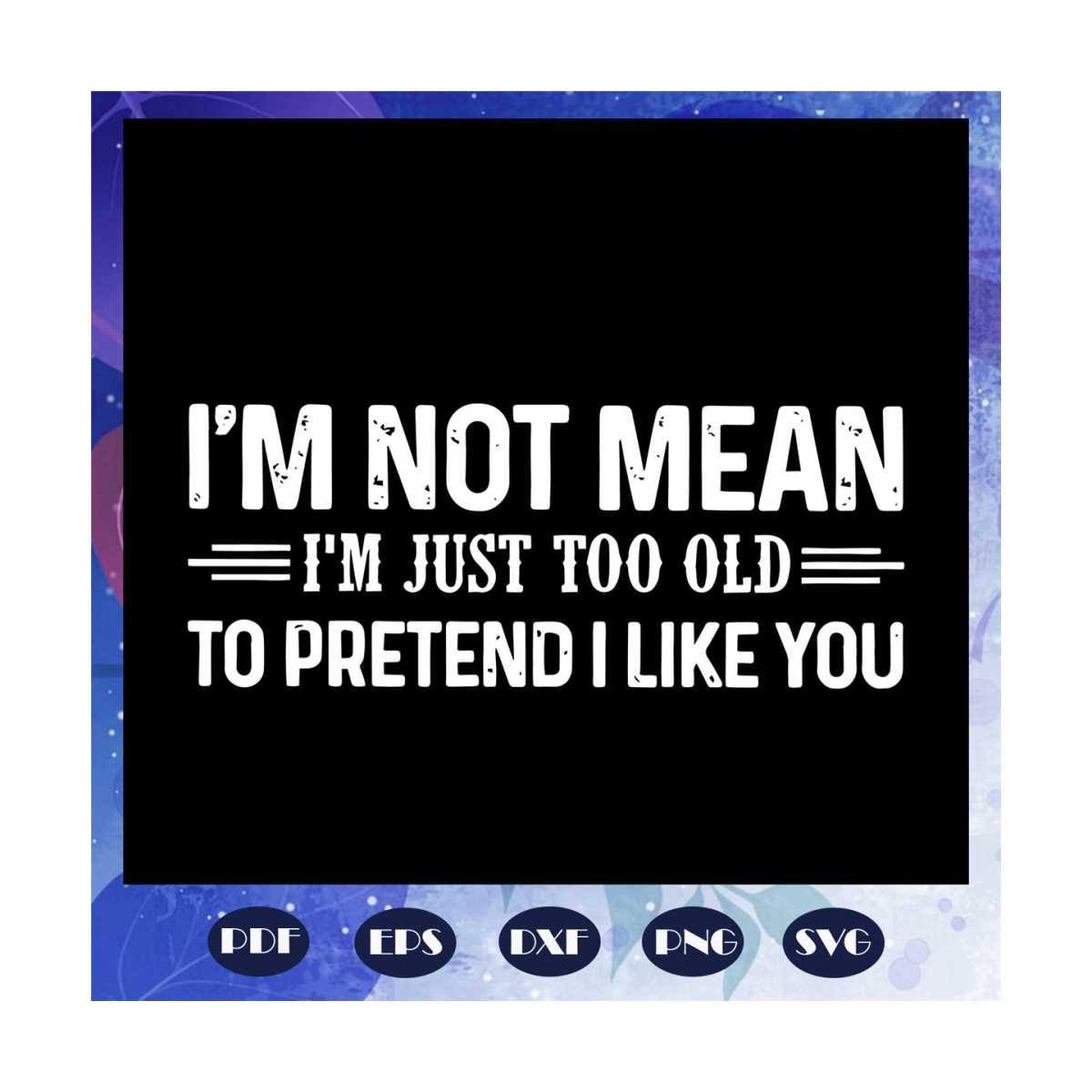 I am not mean I am just too old to pretend svg, gift for fri | Inspire ...