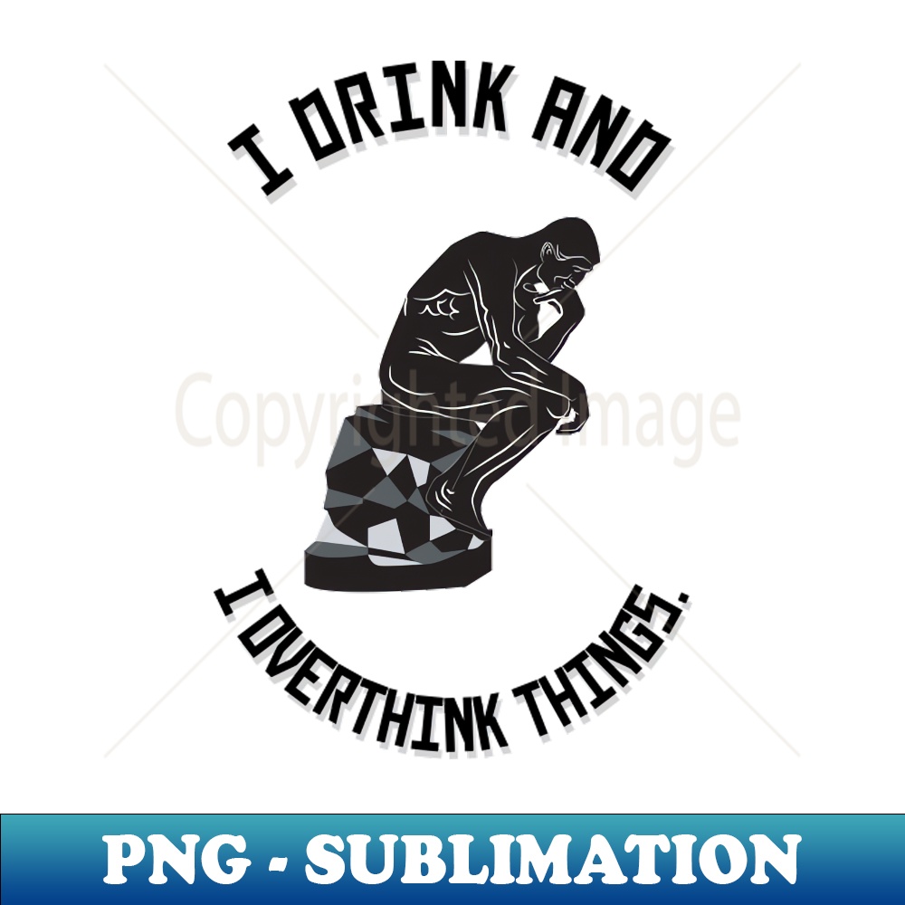 I Drink and I Overthink Things - Signature Sublimation PNG F | Inspire ...