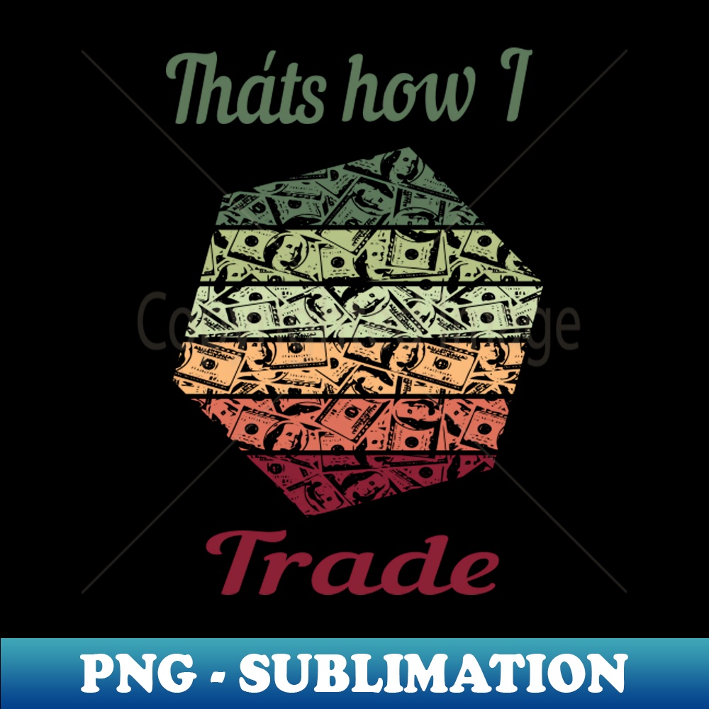 Thats how I Trade - Signature Sublimation PNG File - Perfect | Inspire ...