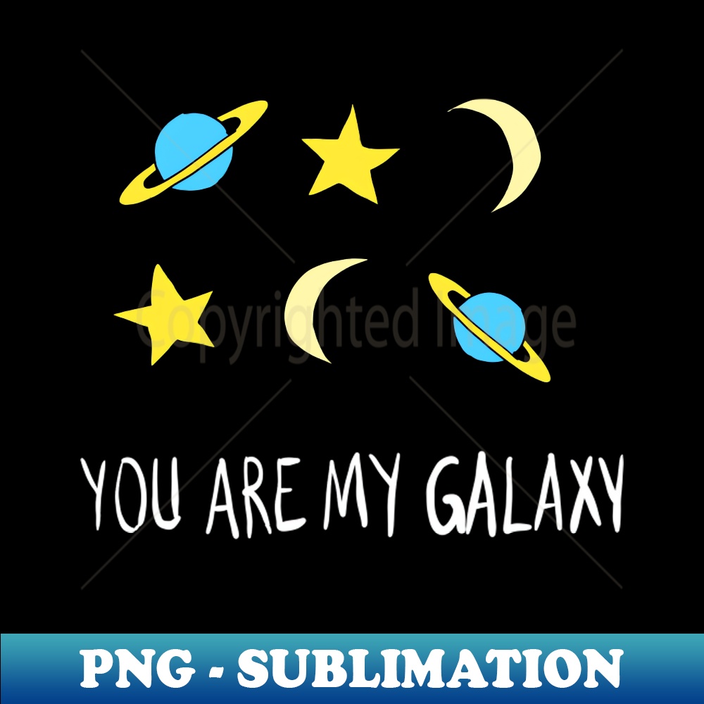 You are my galaxy - PNG Transparent Sublimation Design - Bri - Inspire ...