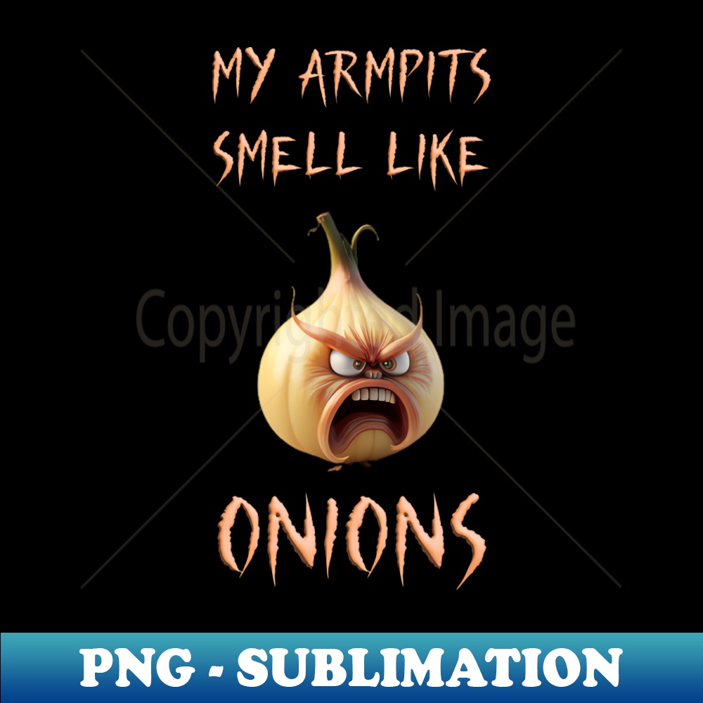 My Arm Pits Smell Like Onions - Instant PNG Sublimation Down | Inspire ...