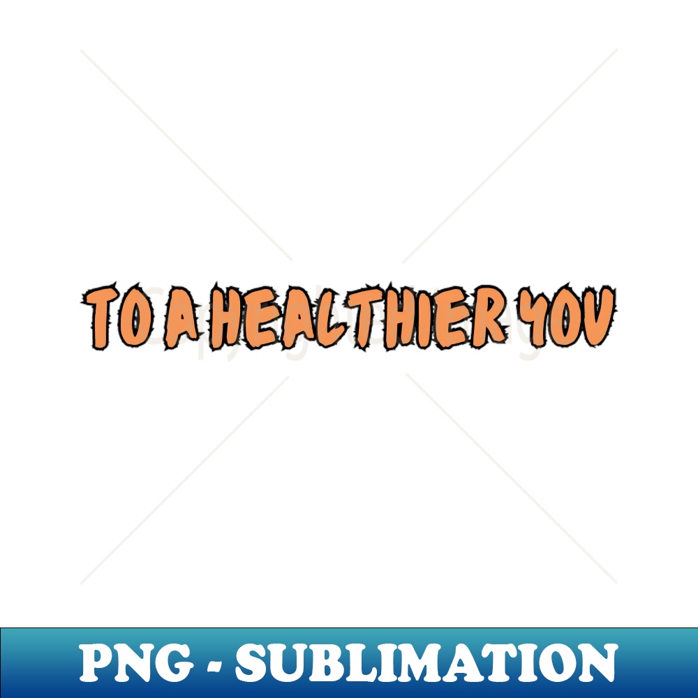 To a healthier you - Premium Sublimation Digital Download - - Inspire ...