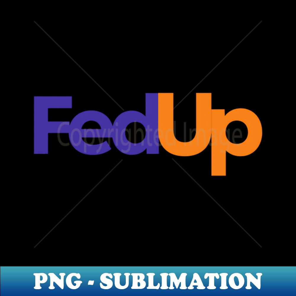 Fedup fed up fedex parody - Elegant Sublimation PNG Download | Inspire ...