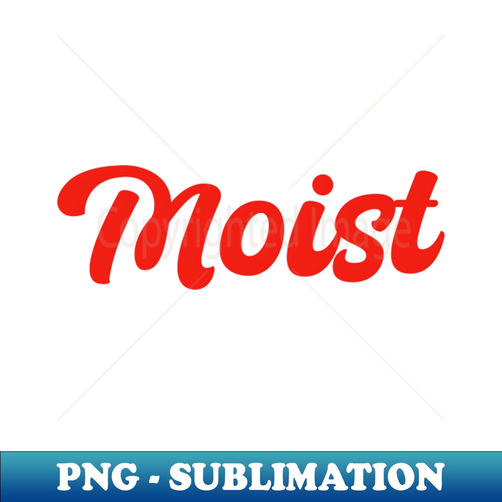 Moist - PNG Transparent Sublimation File - Transform Your Su | Inspire ...