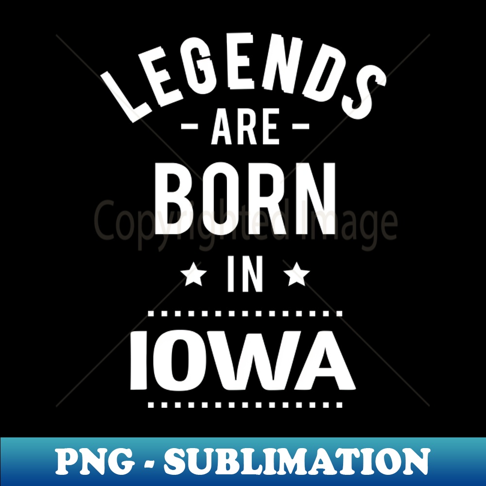 Legends Are Born In Iowa - Special Edition Sublimation PNG F | Inspire ...