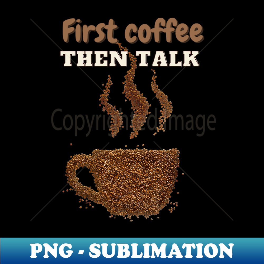 First coffee then talk with steaming cup of coffee t-shirt f | Inspire ...