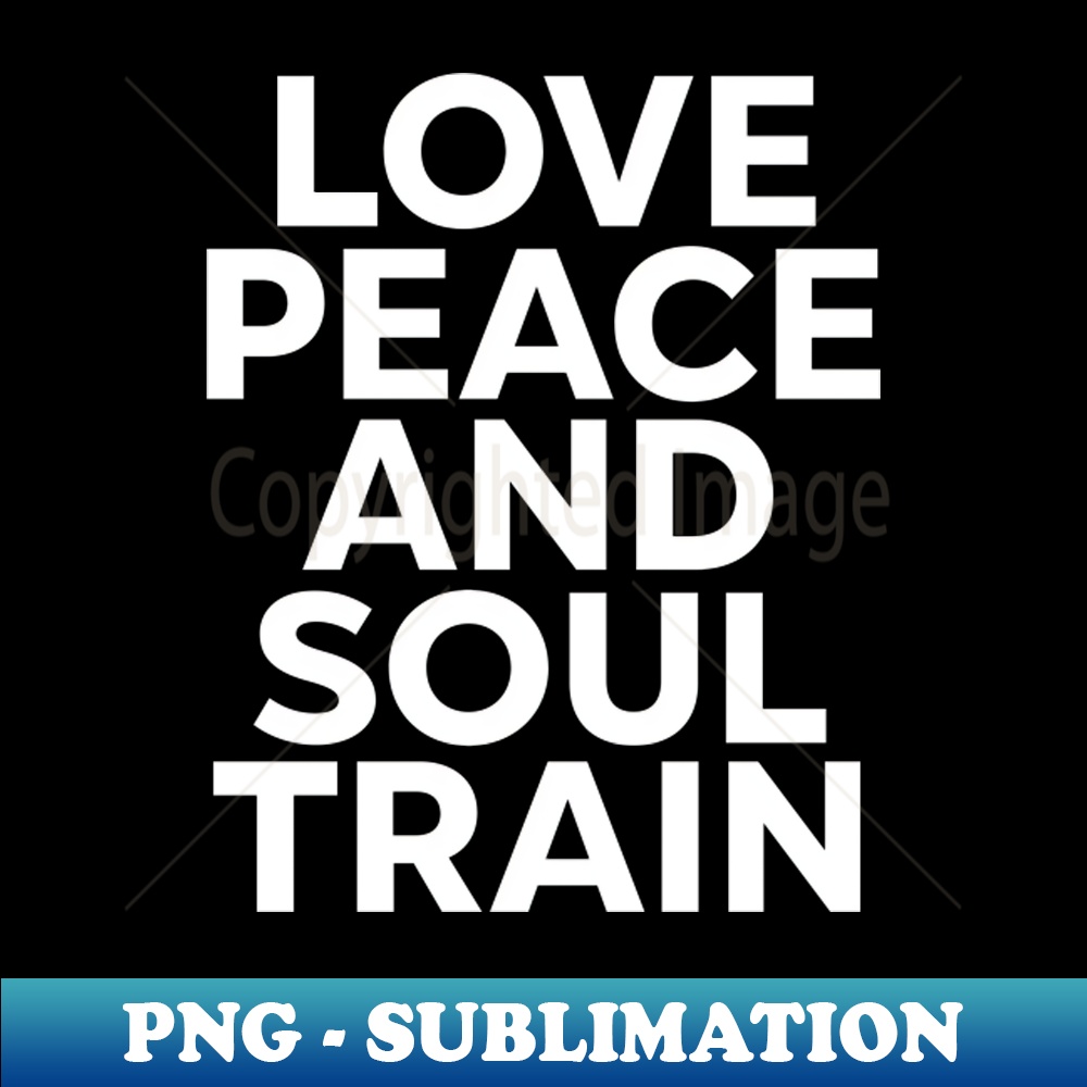 Love Peace and soul train - Exclusive Sublimation Digital Fi - Inspire ...