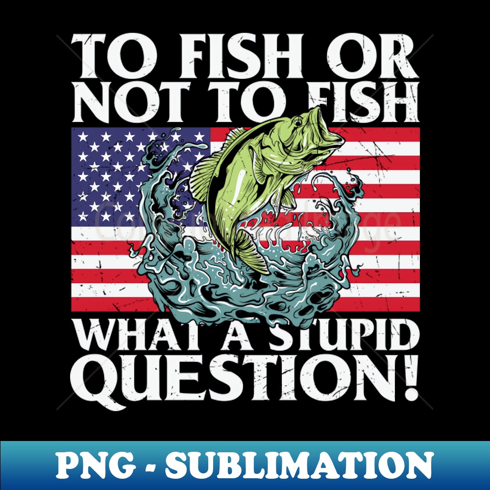 To Fish Or Not To Fish What A Stupid Question funny fishing | Inspire ...