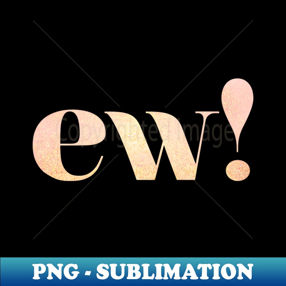 Ew - Sublimation-Ready PNG File - Perfect for Sublimation Ar | Inspire ...