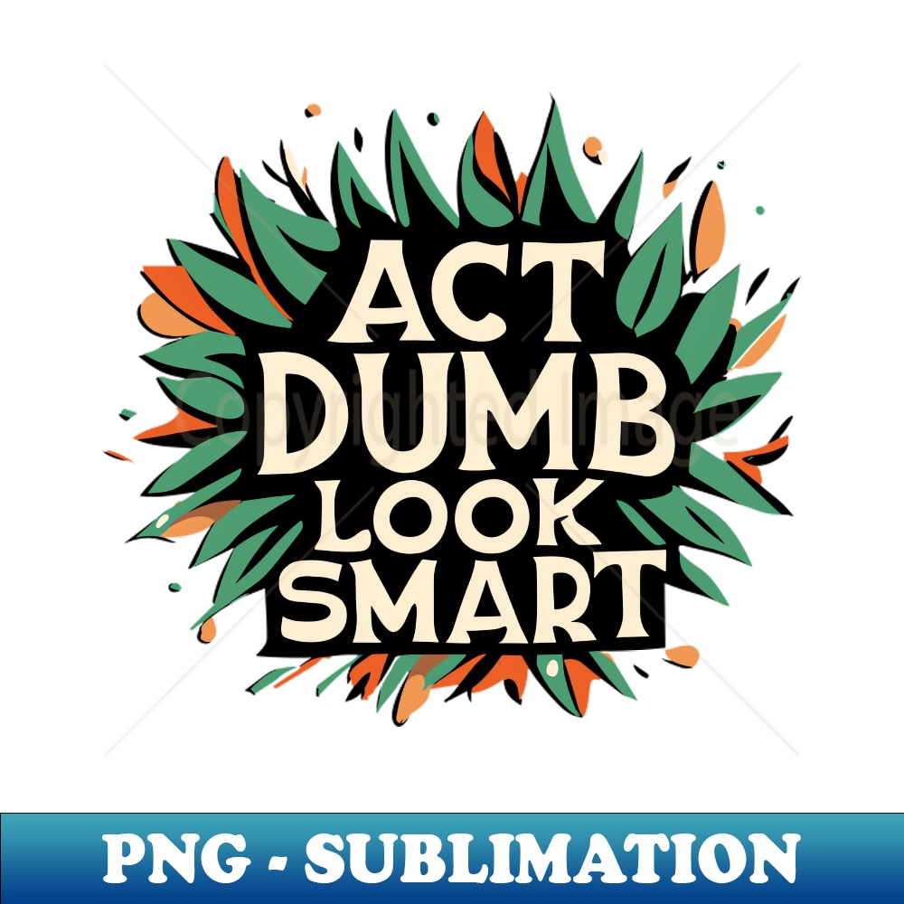 Act dumb look smart - PNG Sublimation Digital Download - Bri | Inspire ...