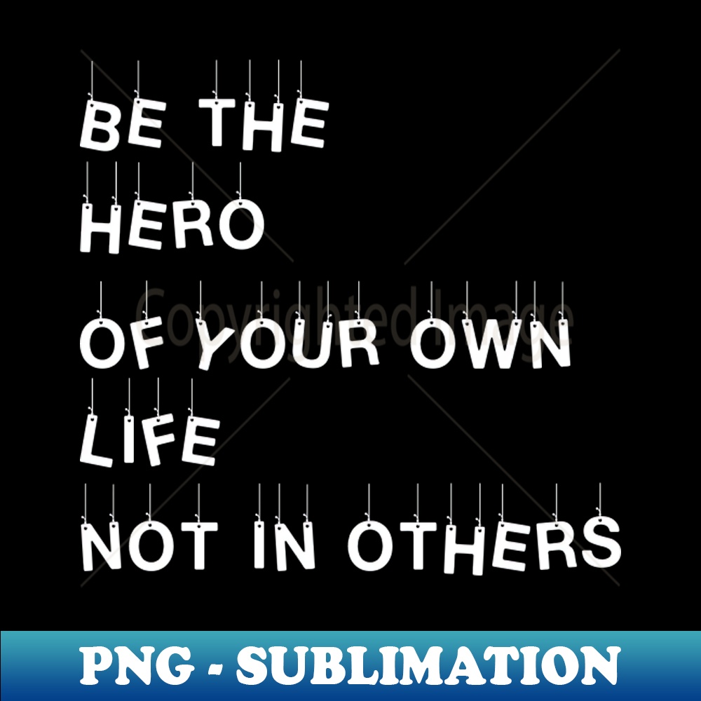 MOTIVATIONAL SAYINGS BE THE HERO OF YOUR OWN LIFE NOT IN OT | Inspire ...