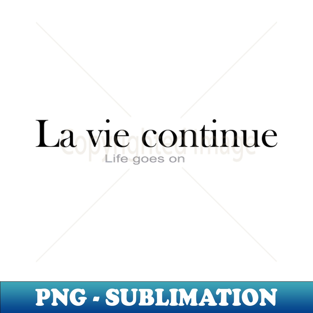 LA VIE CONTINUE LIFE GOES ON - PNG Sublimation Digital Downl - Inspire ...