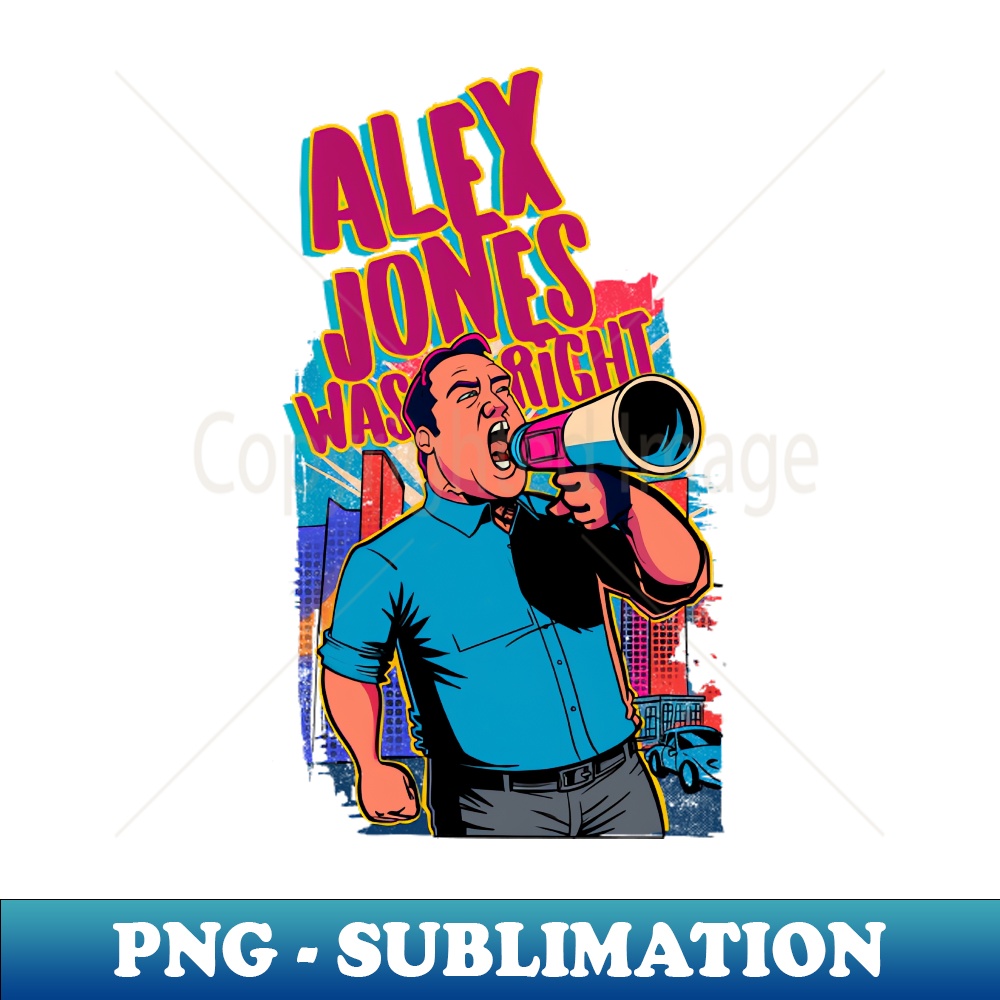 Alex Jones Was Right - Special Edition Sublimation PNG File | Inspire ...