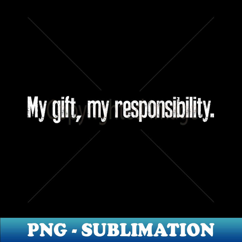 My gift my responsibility - Aesthetic Sublimation Digital Fi - Inspire ...
