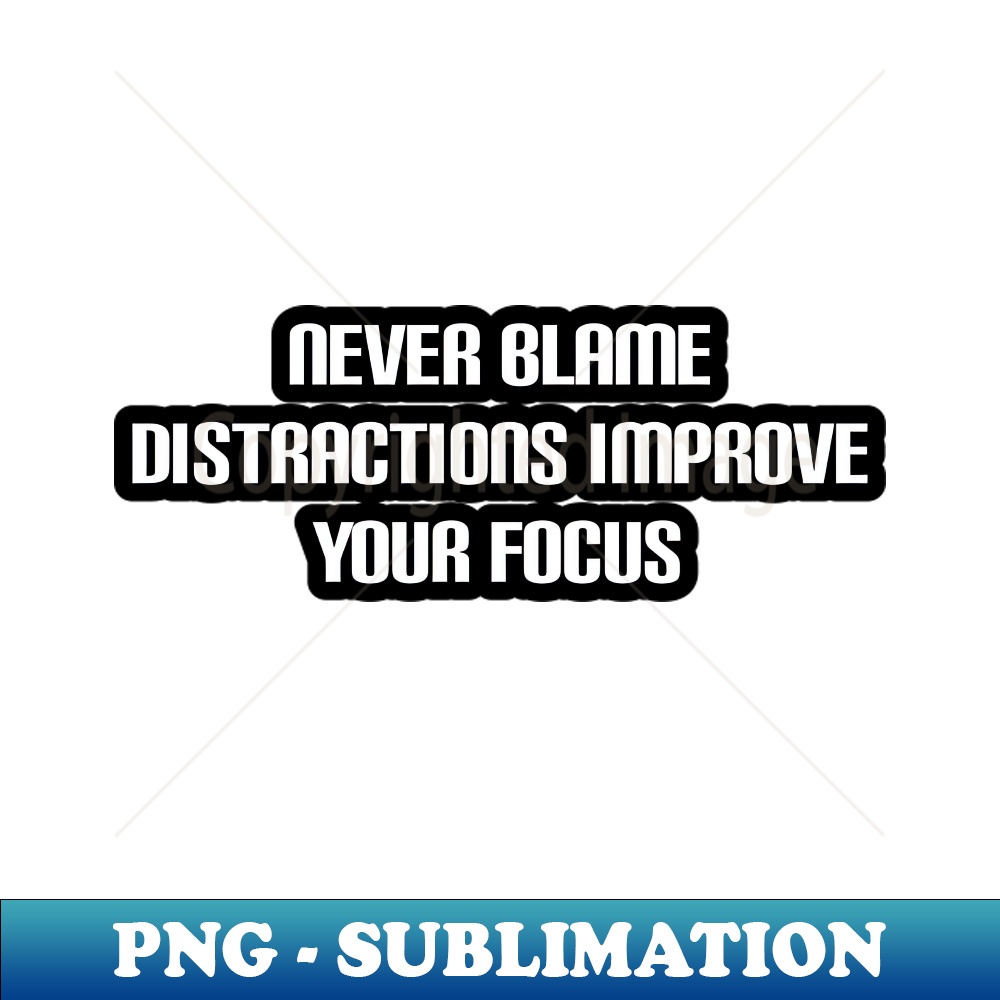 Never Blame Distractions Improve Your Focus - PNG Transparen | Inspire ...