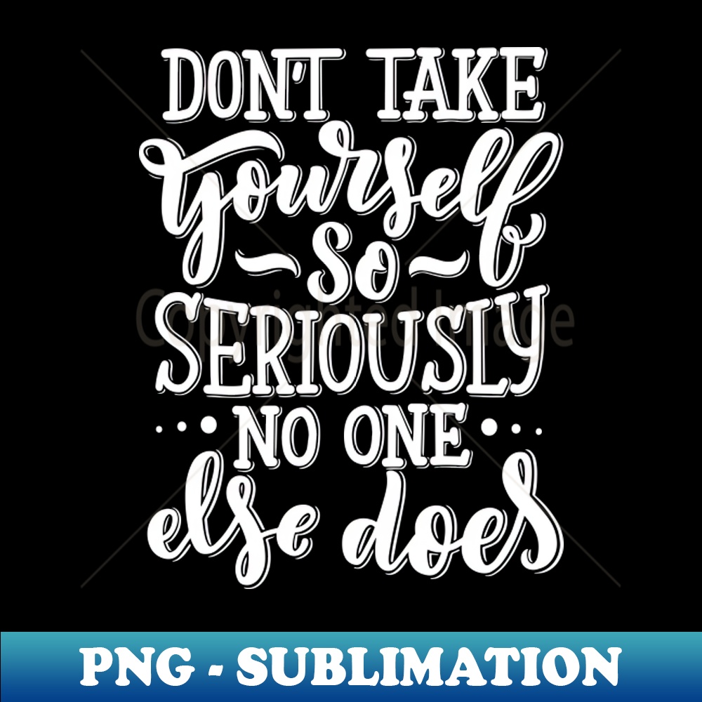 Dont Take Yourself So Seriously No One Else Does - Elegant S | Inspire ...