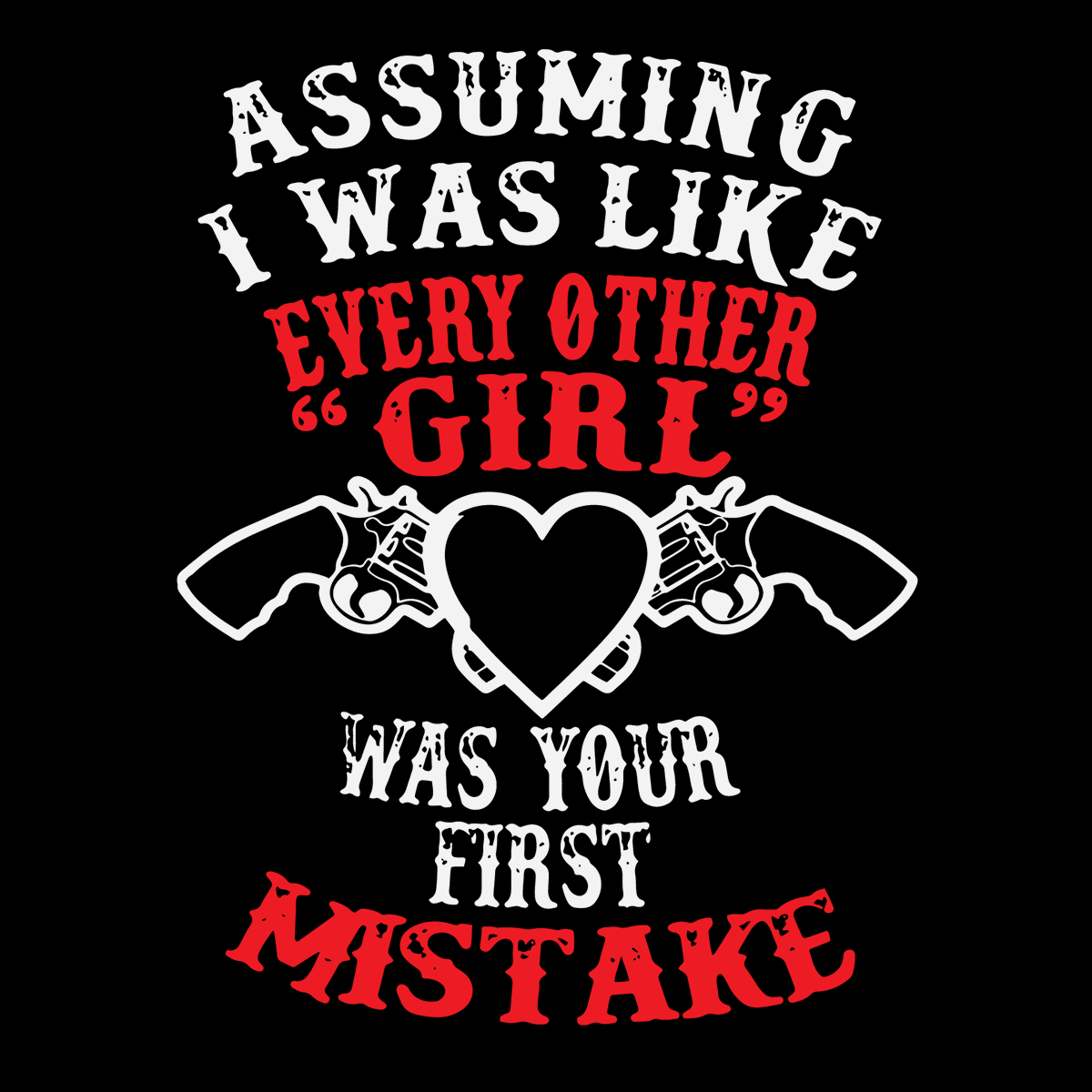 Assuming I Was Like Every Other Girl Was Your First Mistake - Inspire ...