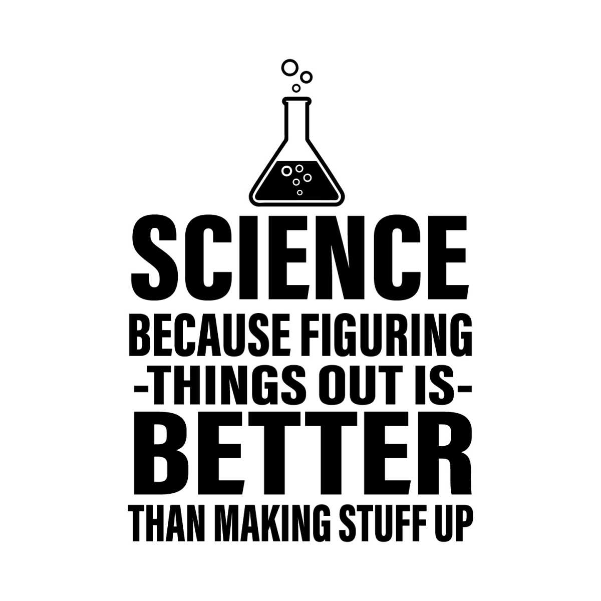 Science Because Figuring Things Out Is Better Than Making St | Inspire ...