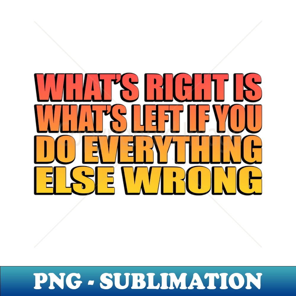 Whats right is whats left if you do everything else wrong - | Inspire ...